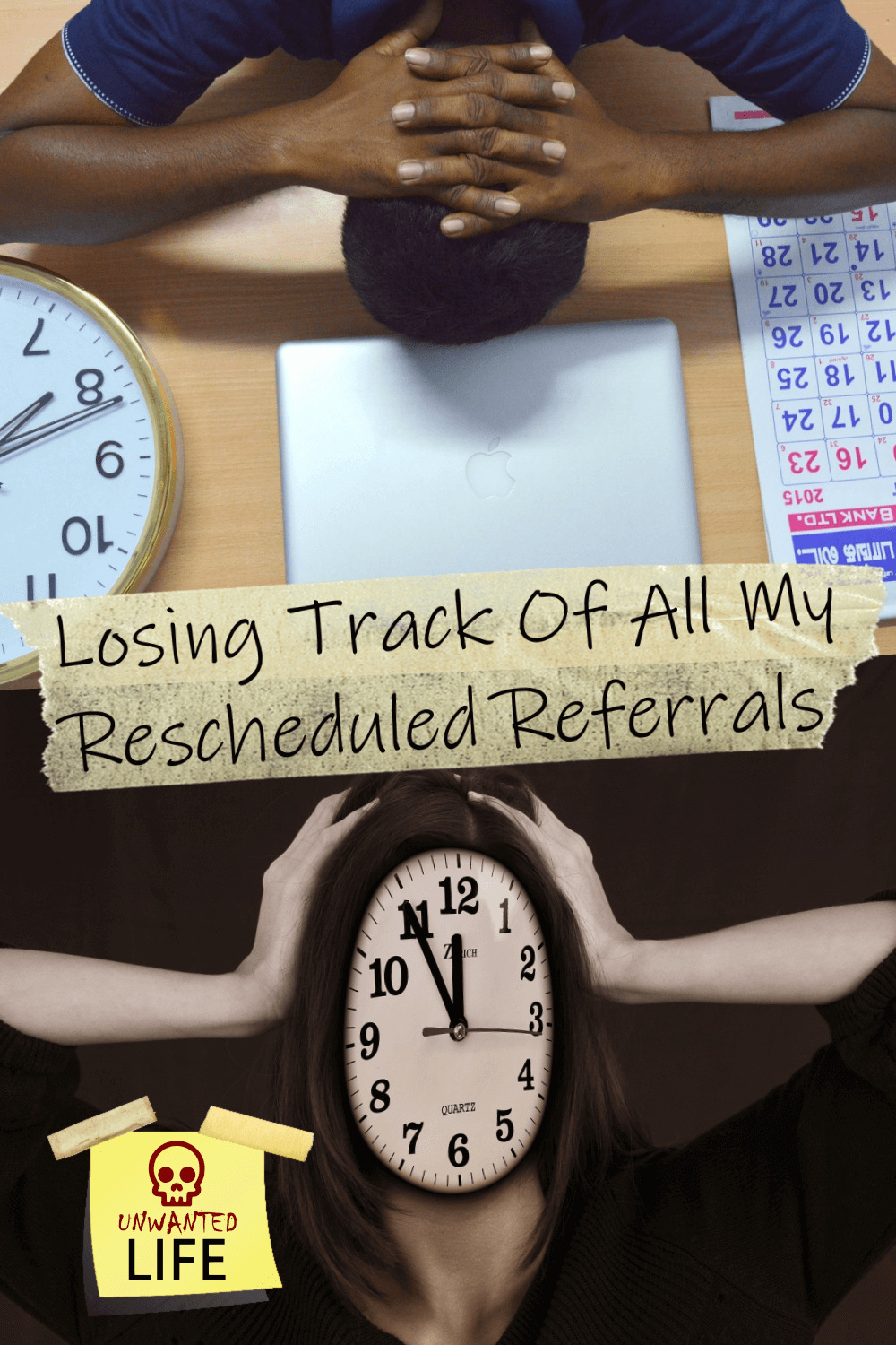 Losing Track Of All My Rescheduled Referrals - Unwanted Life