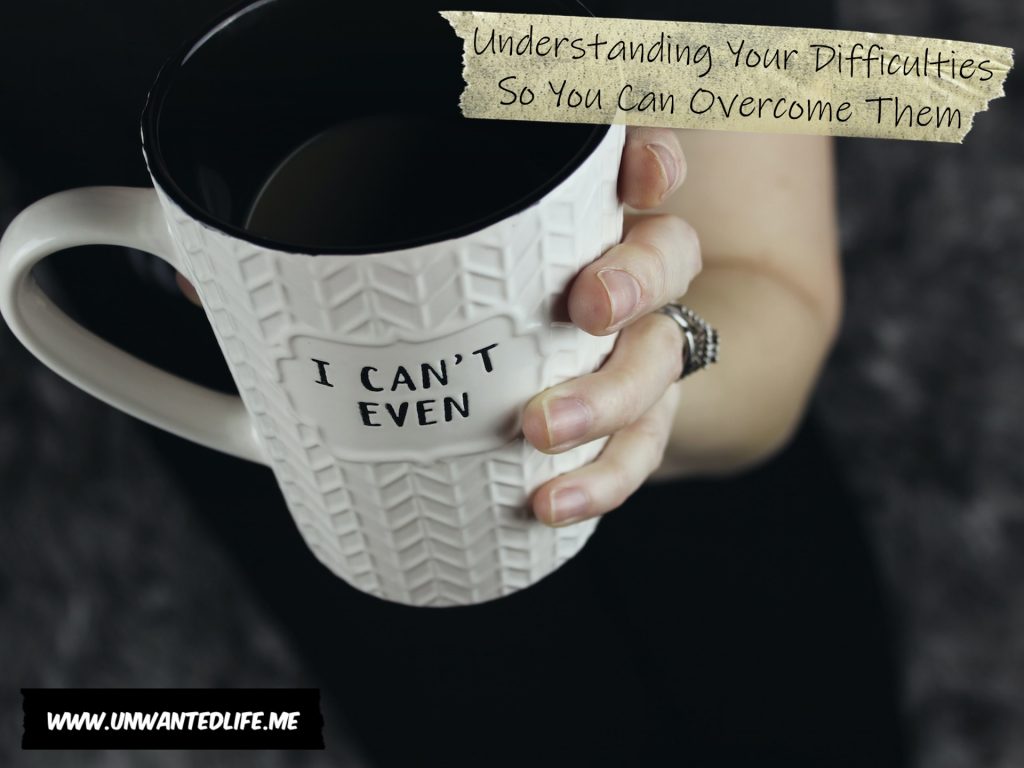 Understanding Your Difficulties So You Can Overcome Them
